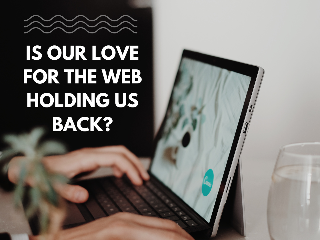 Is our love for the web holding us back? • VUX World