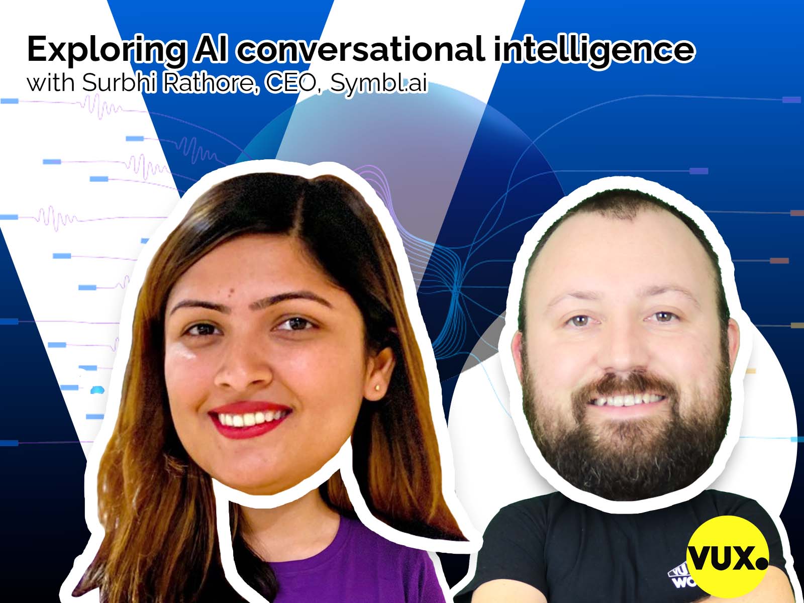 Exploring AI conversational intelligence with Surbhi Rathore, CEO, Symbl.ai • VUX World